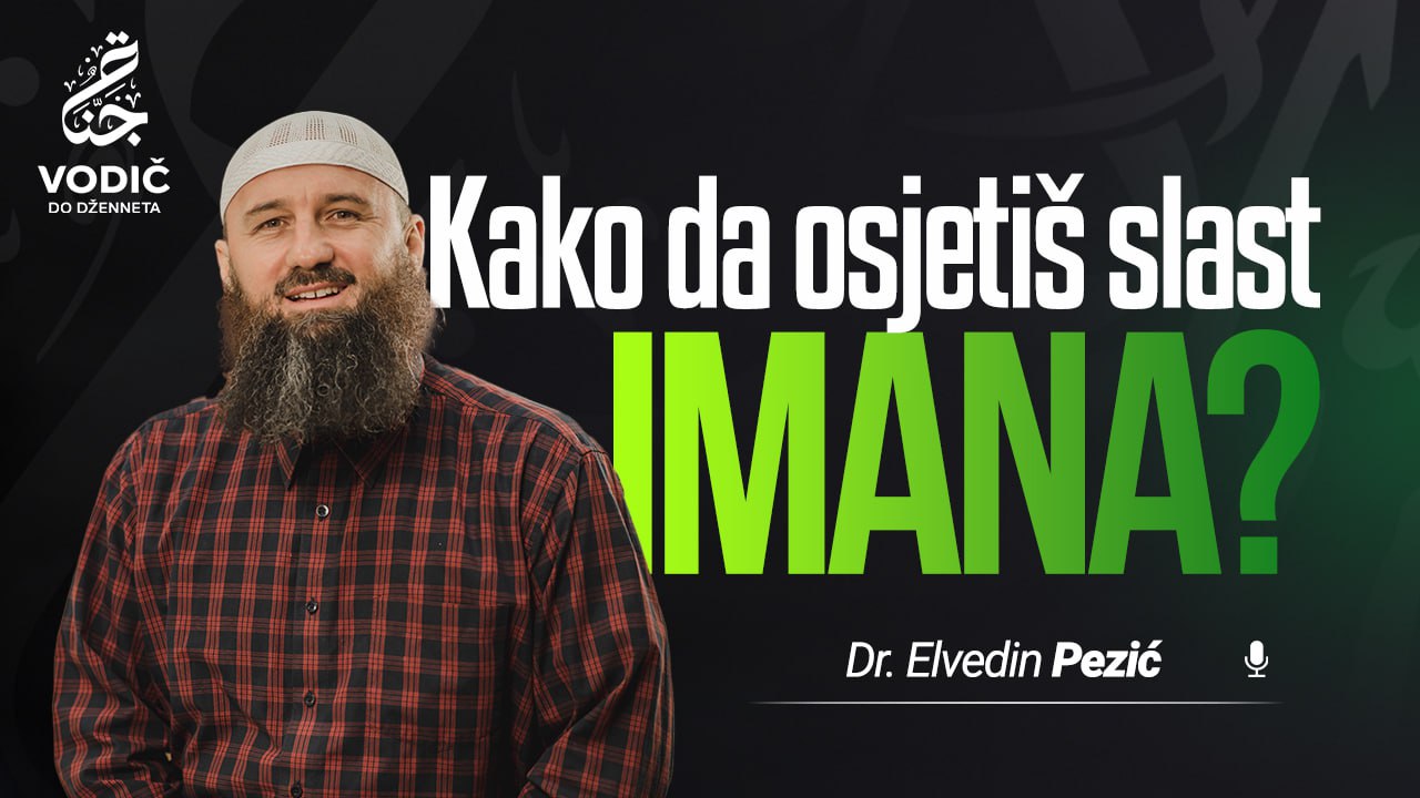 KAKO DA OSJETIŠ SLAST IMANA – Dr. Elvedin Pezić | Vodič Do Dženneta