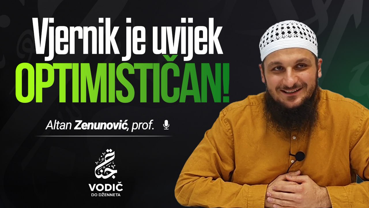VJERNIK JE UVIJEK OPTIMISTIČAN! – Altan Zenunović, prof | Vodič Do Dženneta